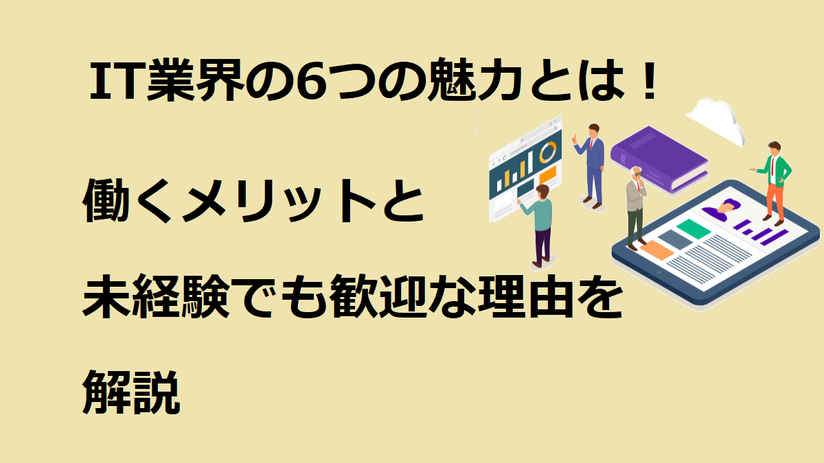 IT業界の6つの魅力とは！働くメリットと未経験でも歓迎な理由を解説 - 活学（IKIGAKU）キャリアBlog